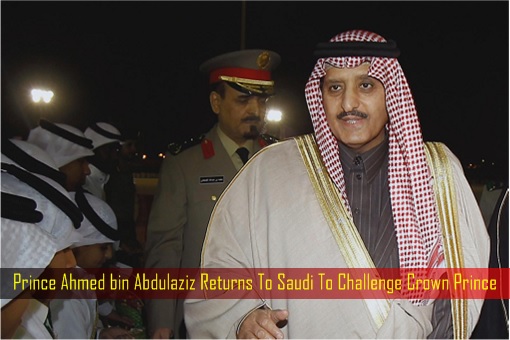 Saudi House Of Saud On Fire – Senior Prince Ahmed Returns Home To ...